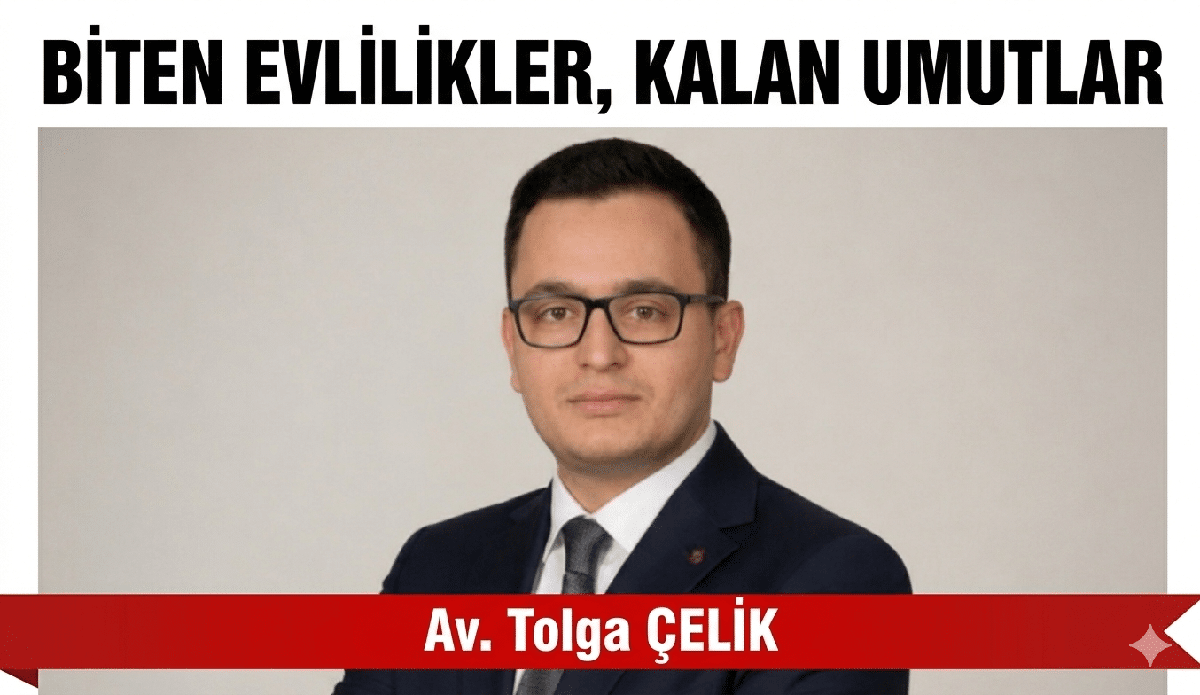 BİTEN EVLİLİKLER, KALAN UMUTLAR – Av. Tolga ÇELİK | Ayancık Gazetesi